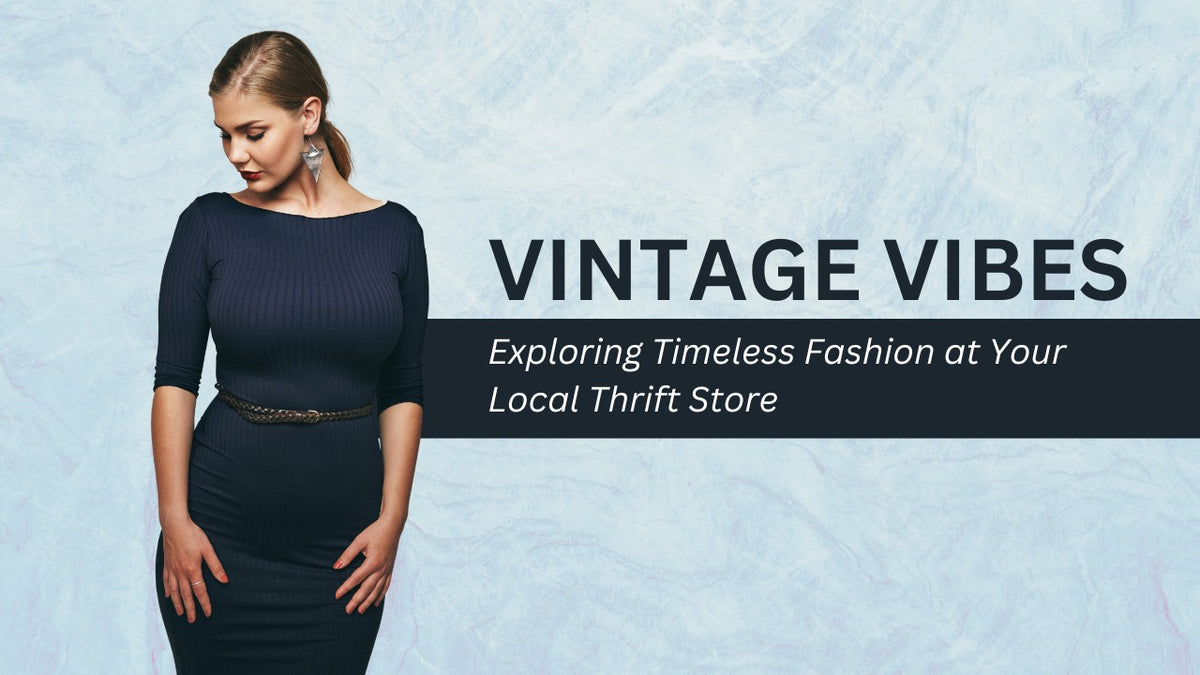 Vintage Vibes: Exploring Timeless Fashion at Your Local Thrift Store ...